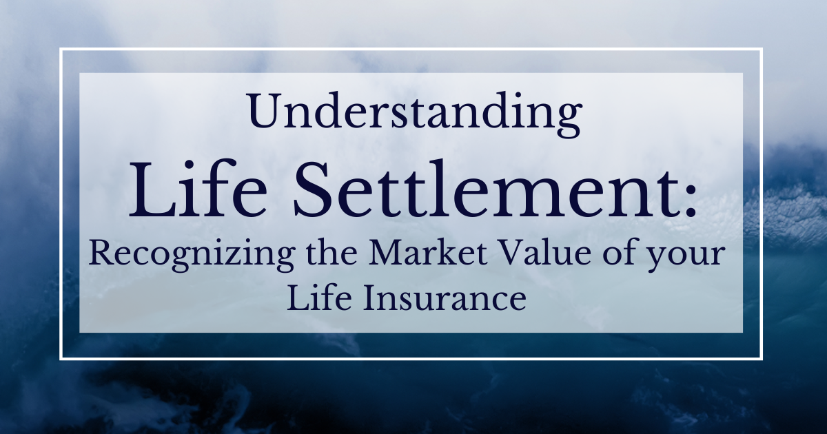 Understanding Life Settlement: Recognizing the market value of your ...