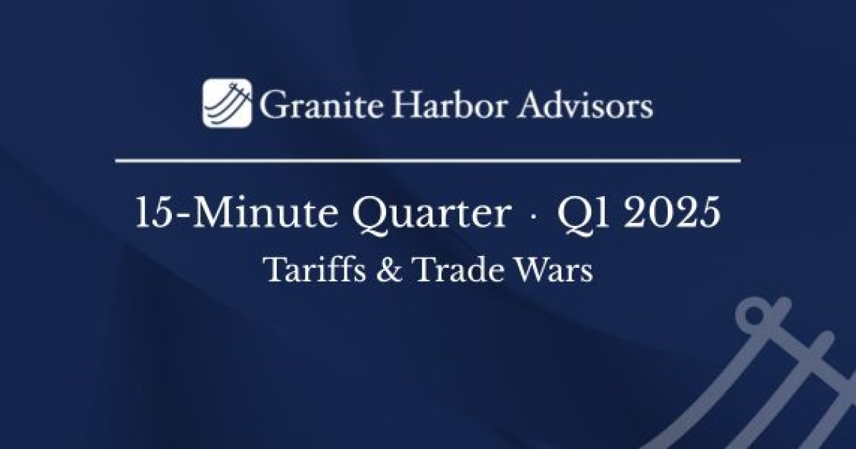15-Minute Quarter: Tariffs and Trade Wars | Granite Harbor Advisors
